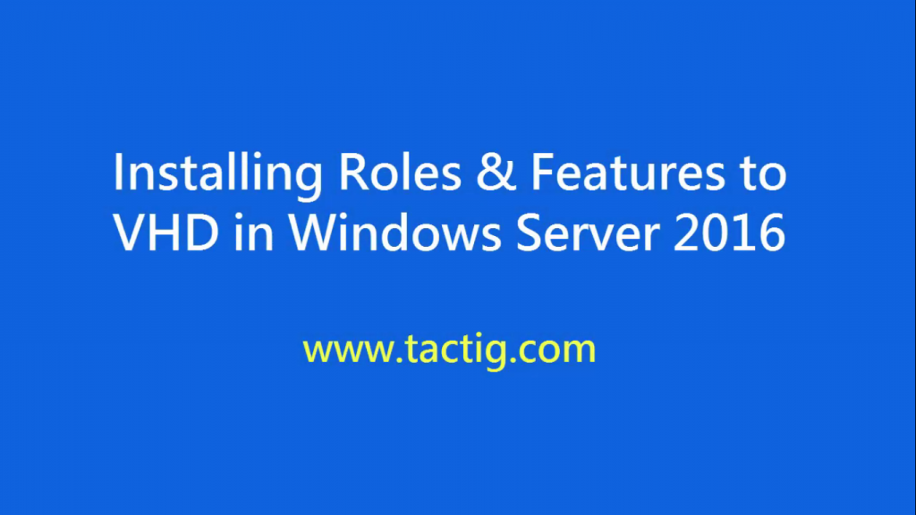 Installing Roles and Features to VHD in Windows Server 2016 - Tactig