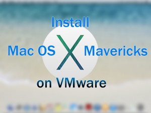 How to Install Mac OS X Mavericks 10.9 on VMware? - Tactig